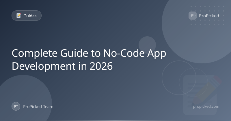 No-Code App Development: Complete Guide 2026 | ProPicked